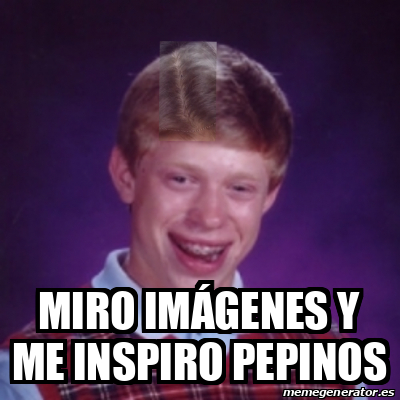 Meme Personalizado - miro imágenes y me inspiro pepinos - 32222971