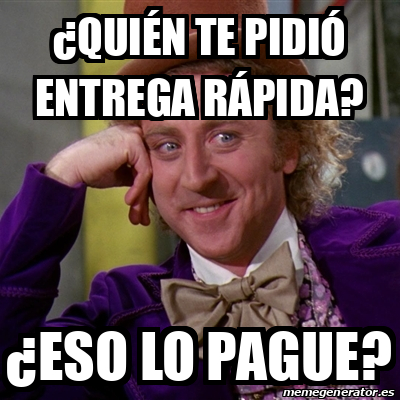 Meme Willy Wonka - ¿Quién te pidió entrega rápida? ¿Eso lo pague ...