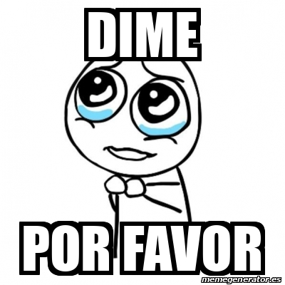 Meme Por favor - Dime Por favor - 32223625