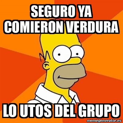Meme Homer - Seguro ya comieron verdura lo utos del grupo - 32224134