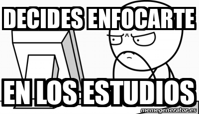 Meme Personalizado - decides enfocarte en los estudios - 32224148
