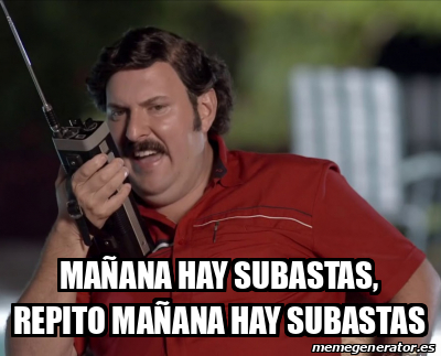 Meme Personalizado - Mañana hay subastas, repito mañana hay subastas ...