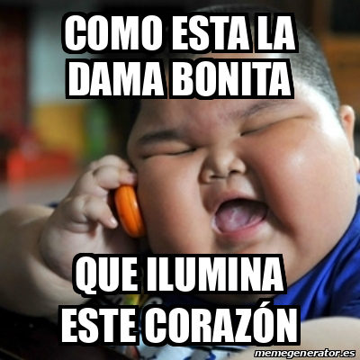Meme fat chinese kid - Como esta la dama bonita Que ilumina este ...