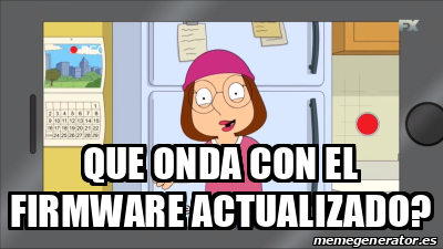 Meme Personalizado - que onda con el firmware actualizado? - 32224431