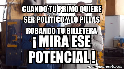 Meme Personalizado - Cuando tu primo quiere ser político y lo pillas ...