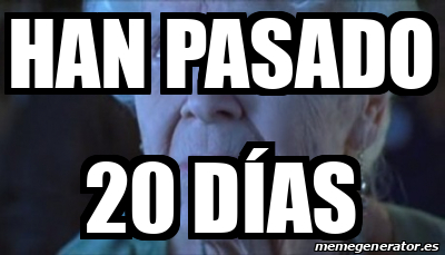 Meme Personalizado - Han pasado 20 días - 32224994