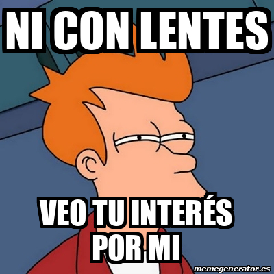 Meme Futurama Fry - Ni con lentes Veo tu interés por mi - 32225334