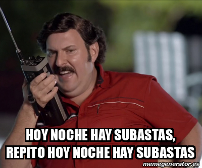 Meme Personalizado - HOY NOCHE HAY SUBASTAS, REPITO HOY NOCHE HAY ...