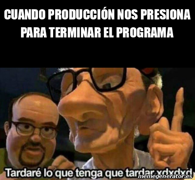 Meme Personalizado - Cuando producción nos presiona para terminar el ...