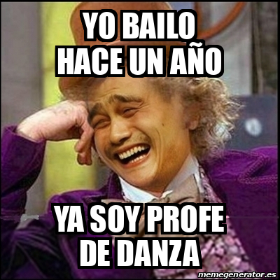 Meme Yao Wonka - yo bailo hace un año ya soy profe de danza - 32226110