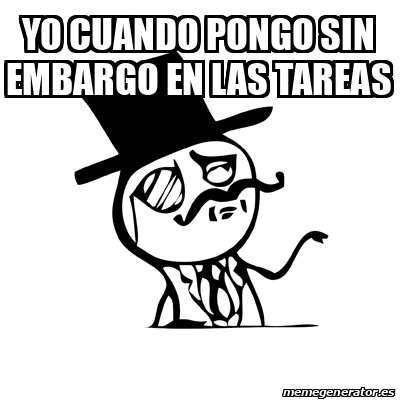 Meme Feel Like A Sir - yo cuando pongo SIN embargo en las tareas - 32226927