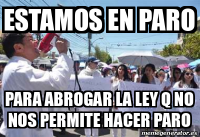 Meme Personalizado - ESTAMOS EN PARO PARA ABROGAR LA LEY Q NO NOS ...
