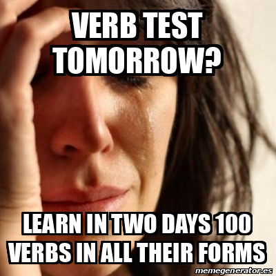 Meme Problems - Verb test tomorrow? learn in two days 100 verbs in all ...