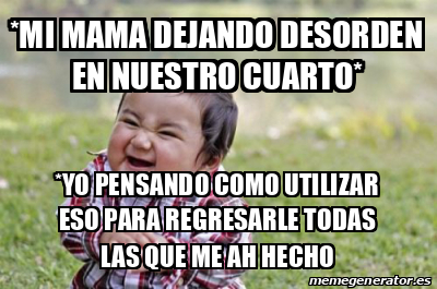 Meme Personalizado - *Mi mama dejando desorden en nuestro cuarto* *Yo ...