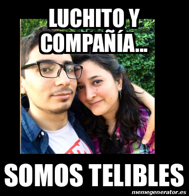 Meme Personalizado - Luchito y compañía... somos telibles - 32227446