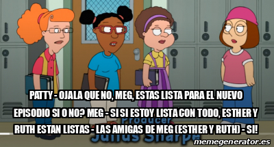 Meme Personalizado - patty - ojala que no, meg, estas lista para el ...
