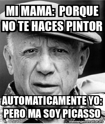 Meme Personalizado - MI MAMA: porque no te haces pintor Automaticamente ...