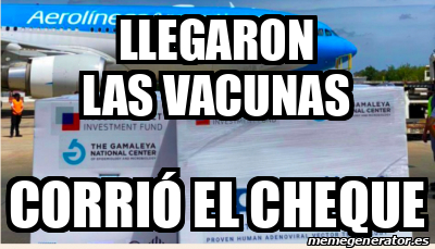 Meme Personalizado - llegaron las vacunas CORRIÓ EL CHEQUE - 32227700