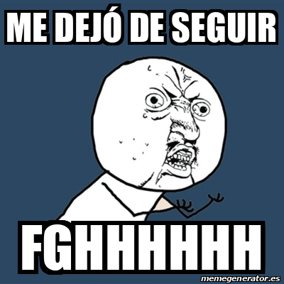 Meme Y U No - Me dejó de seguir Fghhhhhh - 32227721