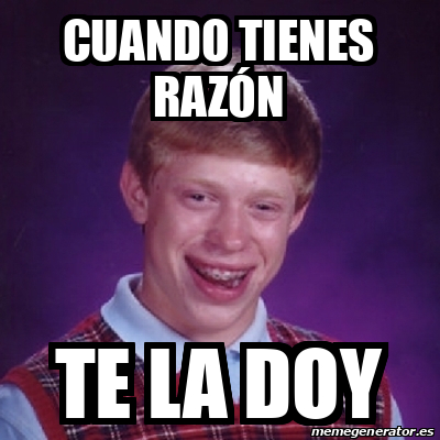 Meme Bad Luck Brian - Cuando tienes razón Te la doy - 32228138