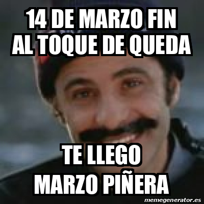 Meme Personalizado - 14 de marzo fin al toque de queda TE LLEGO MARZO ...