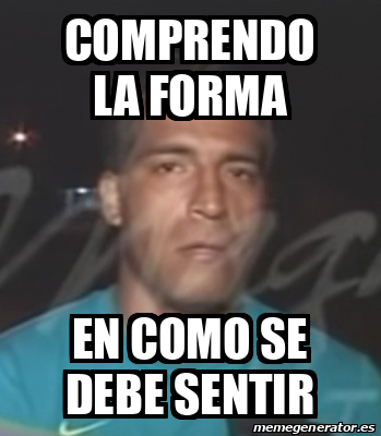 Meme Personalizado - Comprendo la forma en como se debe sentir - 32228455