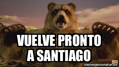 Meme Personalizado - vuelve pronto a santiago - 32228645