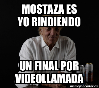 Meme Personalizado - Mostaza es yo rindiendo un final por videollamada ...