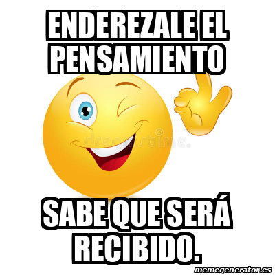 Meme Personalizado - enderezale el pensamiento sabe que será recibido ...