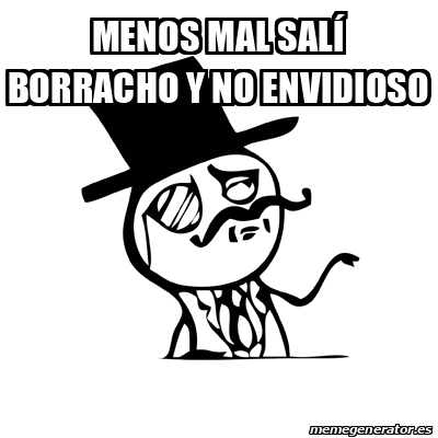 Meme Feel Like A Sir - Menos Mal Salí Borracho y No Envidioso - 32228928
