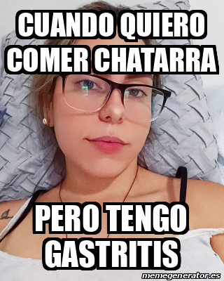 Meme Personalizado - CUANDO QUIERO COMER CHATARRA PERO TENGO GASTRITIS ...