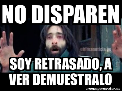 Meme Personalizado - No disparen Soy retrasado, a ver demuestralo ...