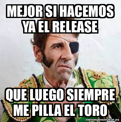 Meme Personalizado - Mejor si hacemos ya el release que luego siempre ...
