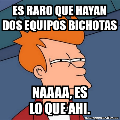Meme Futurama Fry - Es raro que hayan dos equipos Bichotas Naaaa, es lo ...