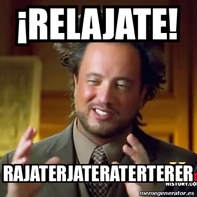 Meme Ancient Aliens - ¡Relajate! RajateRjateRateRteReR - 32229931