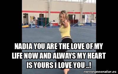 Meme Personalizado - Nadia you are the Love of my life now and always ...