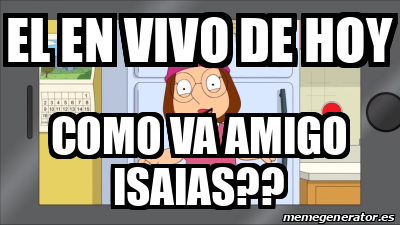 Meme Personalizado - el en vivo de hoy como va amigo isaias?? - 32230481