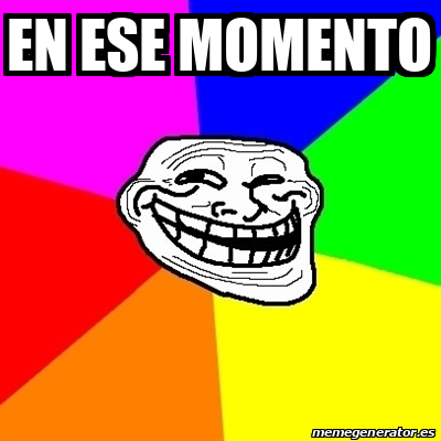 Meme Troll - En ese momento - 32230578