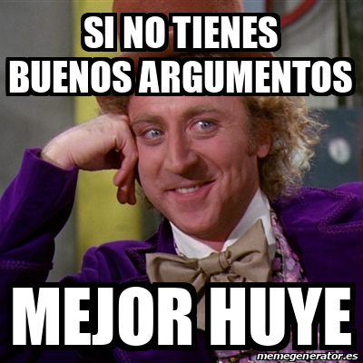 Meme Willy Wonka - Si no tienes buenos argumentos Mejor huye - 32230625
