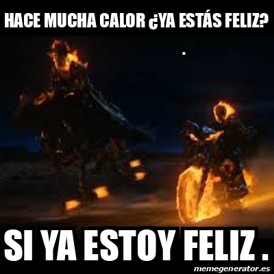 Meme Personalizado - Hace mucha calor ¿Ya estás feliz? . Si ya estoy ...