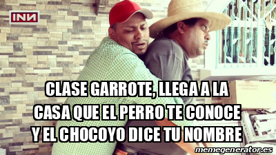 Meme Personalizado - Clase garrote, llega a la casa que el perro te ...