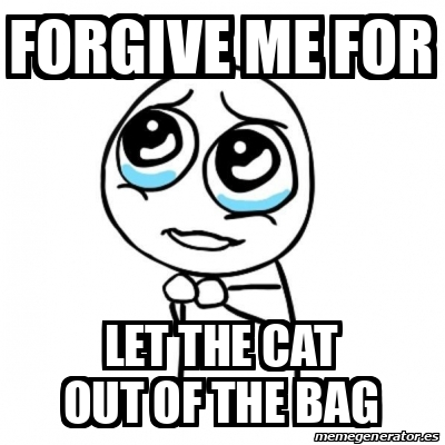 Meme Por favor - forgive me for Let the cat out of the bag - 32231240