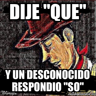Meme Personalizado - Dije "que" y un desconocido respondio "so" - 32231337