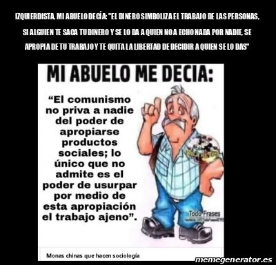 Meme Personalizado - izquierdista, mi ABUELO DECÍA: "el dinero ...