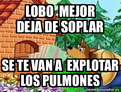 Meme Personalizado - lobo mejor deja de soplar se te van a explotar los ...