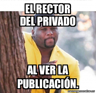 Meme Personalizado - El rector del privado al ver la publicación ...