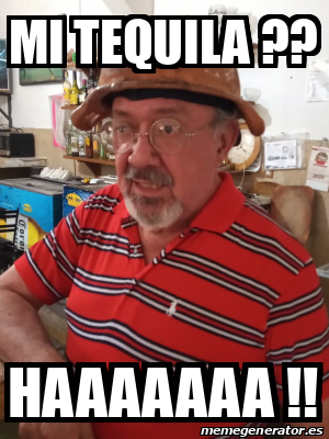 Meme Personalizado - Mi tequila ?? Haaaaaaa !! - 32231917