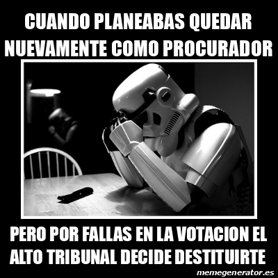 Meme Sad Trooper - CUANDO pLANEABAS QUEDAR NUEVAMENTE COMO PROCURADOR ...