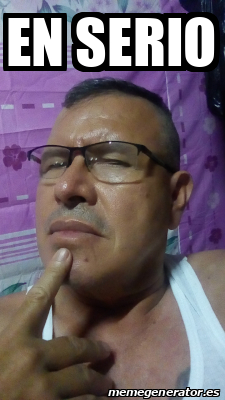 Meme Personalizado - EN SERIO - 32231968