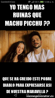 Meme Personalizado - YO TENGO MAS RUINAS QUE MACHU PICCHU ?? QUE SE HA ...